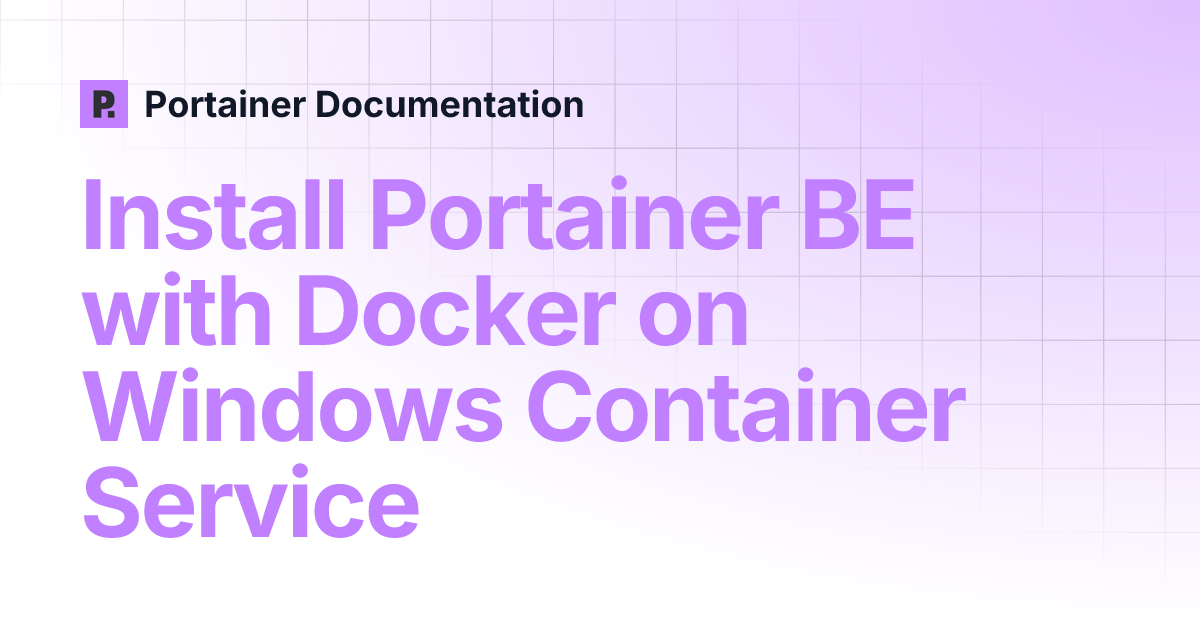 Install Portainer BE with Docker on Windows Container Service | 2.27 LTS | Portainer Documentation