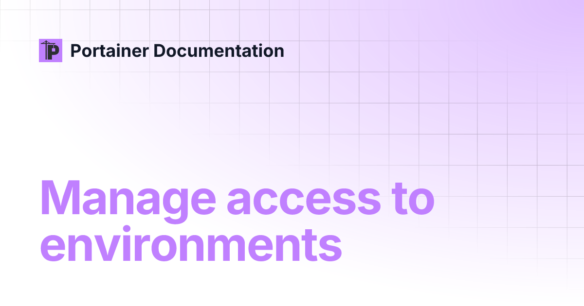 Manage access to environments | 2.27 LTS | Portainer Documentation