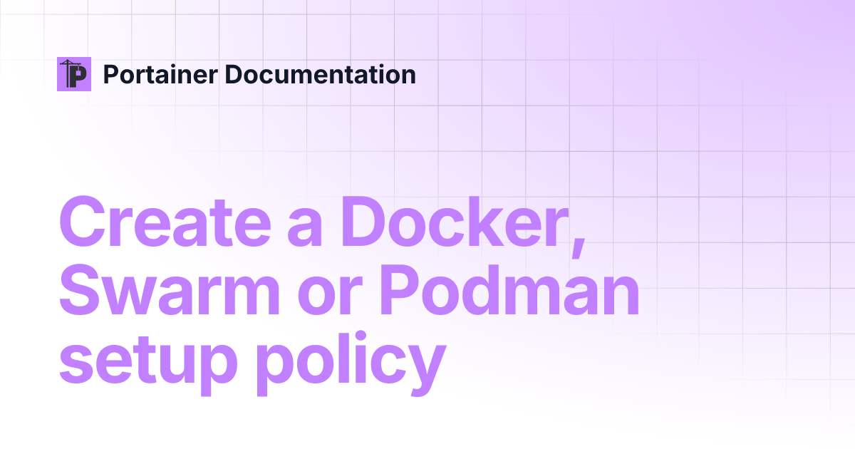 Create a Docker, Swarm or Podman setup policy | 2.37 STS | Portainer Documentation