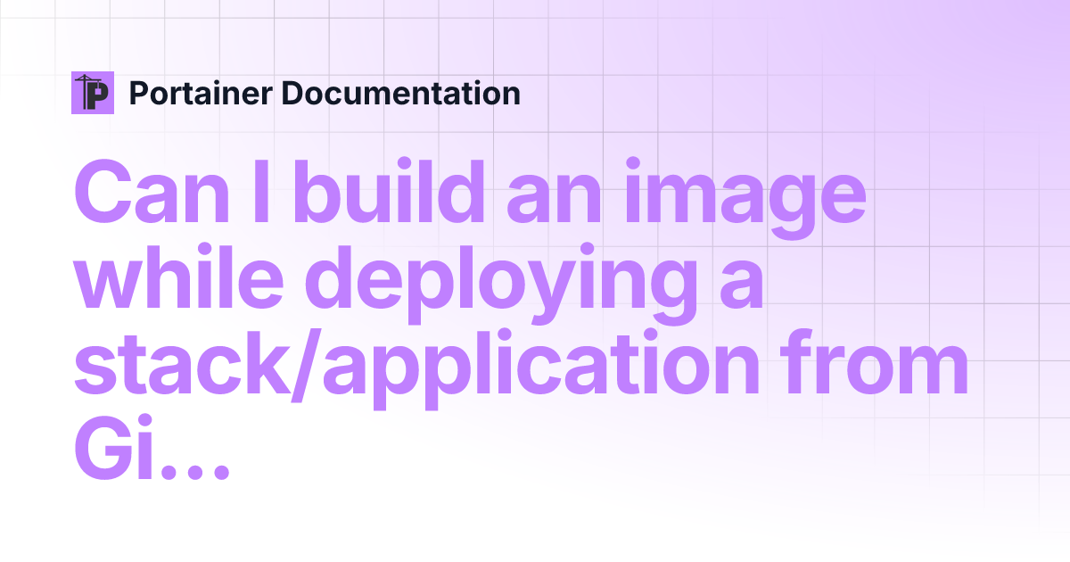 Can I build an image while deploying a stack/application from Git? | Portainer Documentation