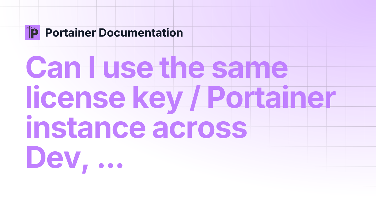 Can I use the same license key / Portainer instance across Dev, QA and Prod environments ...