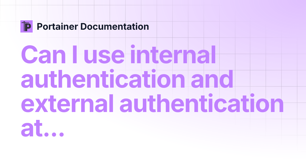 Can I use internal authentication and external authentication at the same time? | Portainer ...