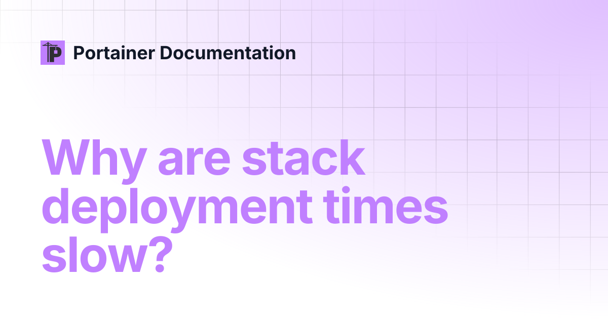 Why are stack deployment times slow? | Portainer Documentation